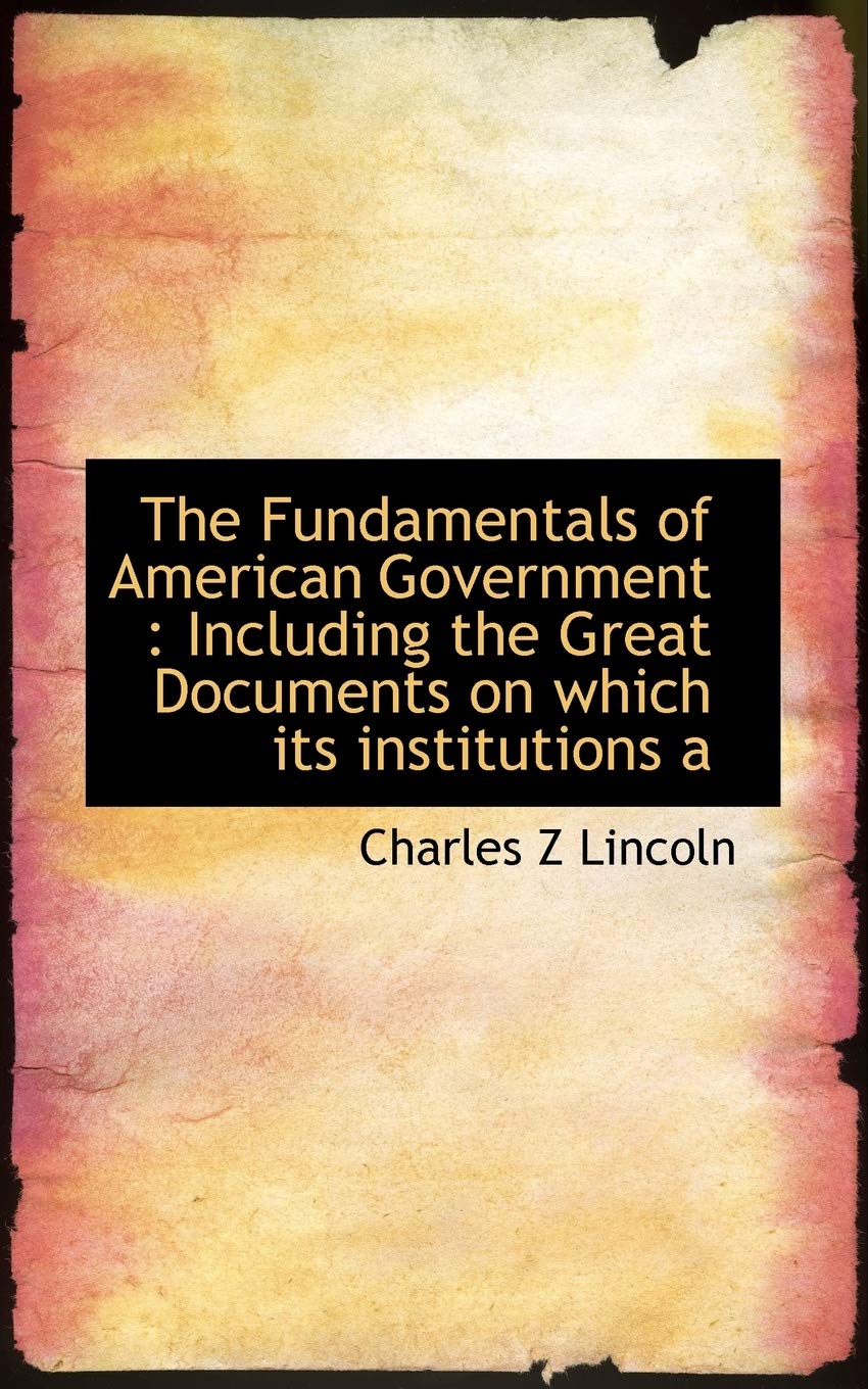 The Fundamentals of American Government: Including the Great Documents ...