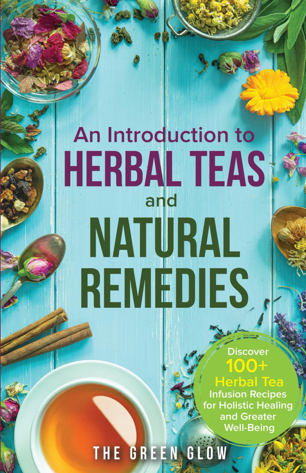 An Introduction to Herbal Teas and Natural Remedies: Discover 100 ...