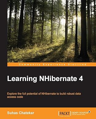 Learning NHibernate 4: Explore the full potential of NHibernate to build robust data access code ...