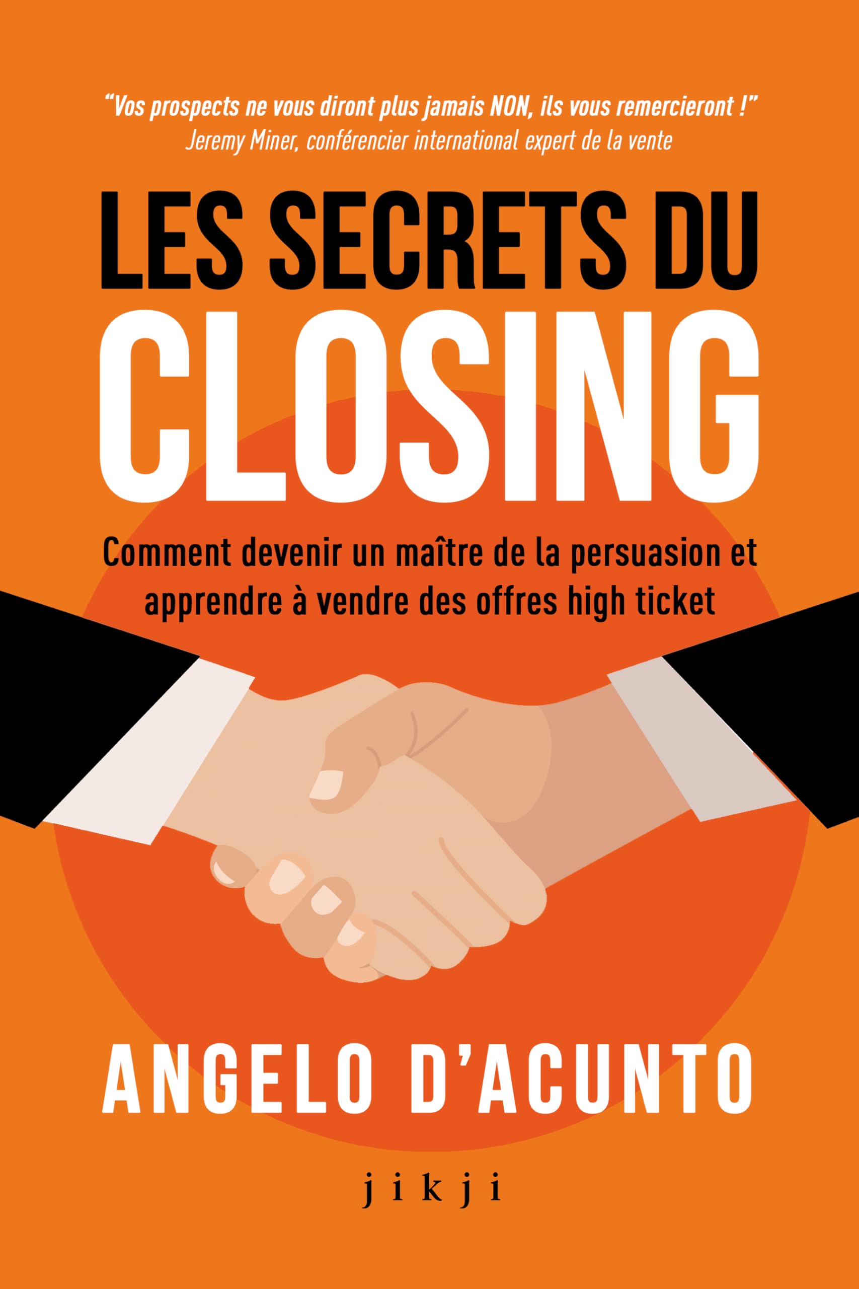 Les secrets du closing: Comment devenir un maître de la persuasion et ...