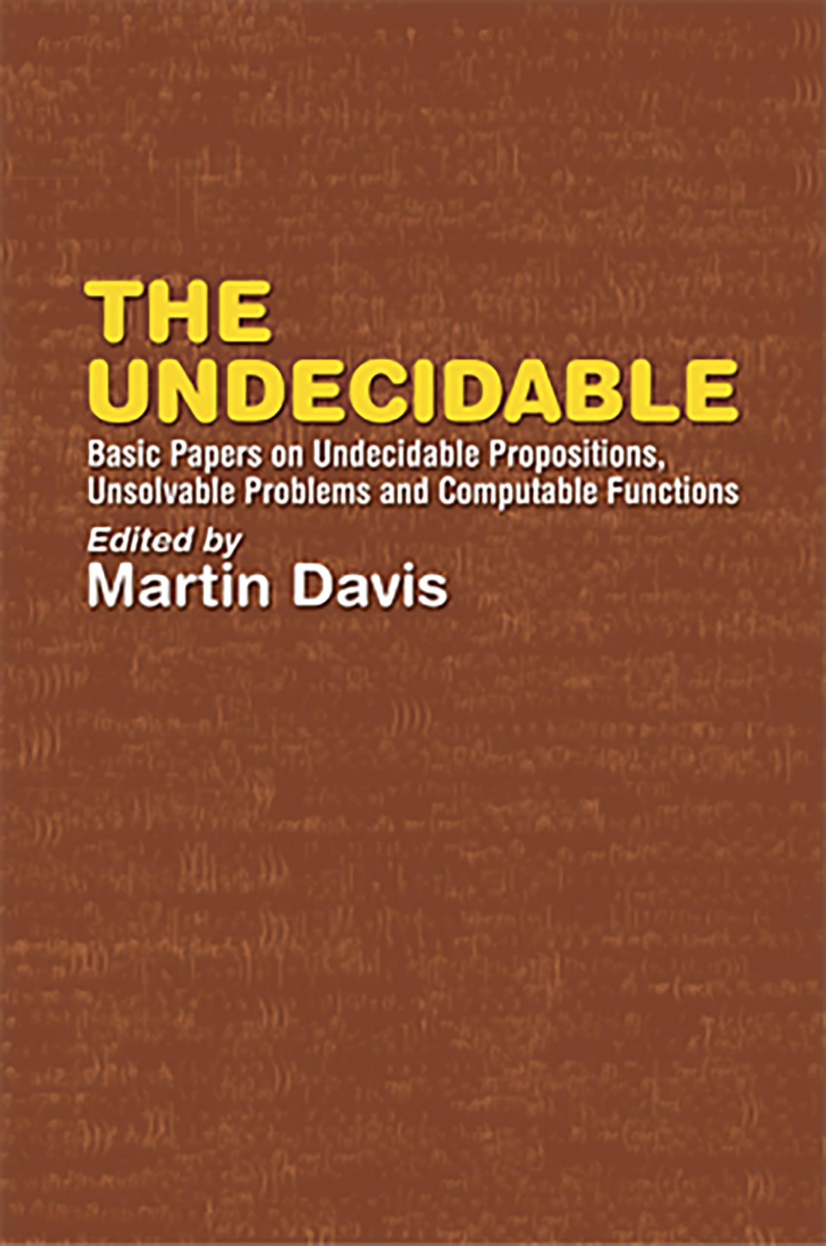 The Undecidable: Basic Papers on Undecidable Propositions, Unsolvable ...