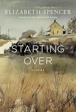 Starting Over: Stories: Spencer, Elizabeth: 9780871406811: Amazon.com ...