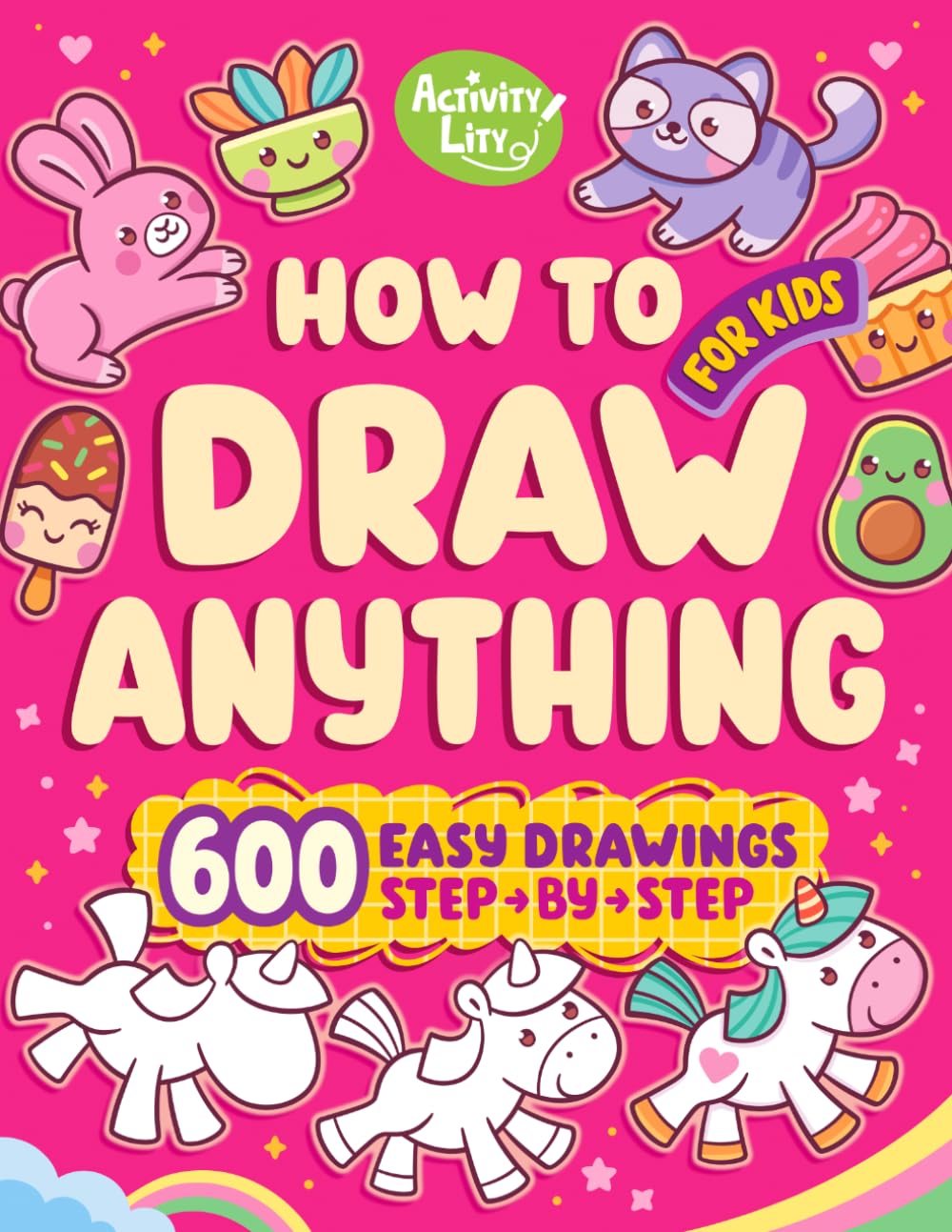 How to Draw Anything for Kids: 600 Step-by-Step Drawing Guides for ...