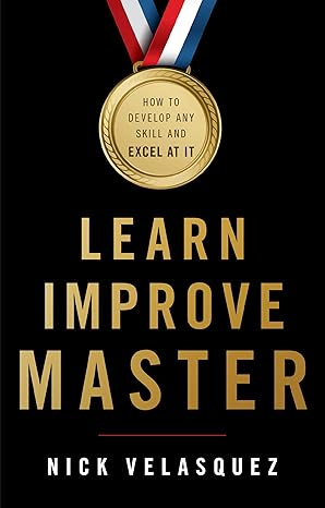 Amazon.com: Learn, Improve, Master: How to Develop Any Skill and Excel ...