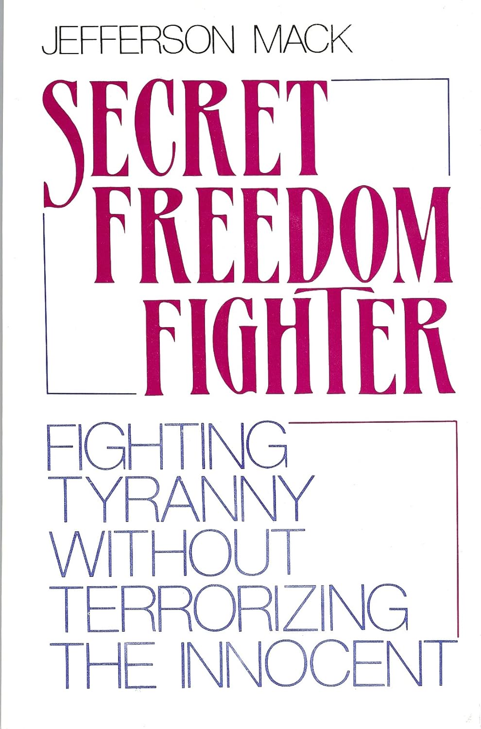 Secret Freedom Fighter: Fighting Tyranny Without Terrorizing the ...