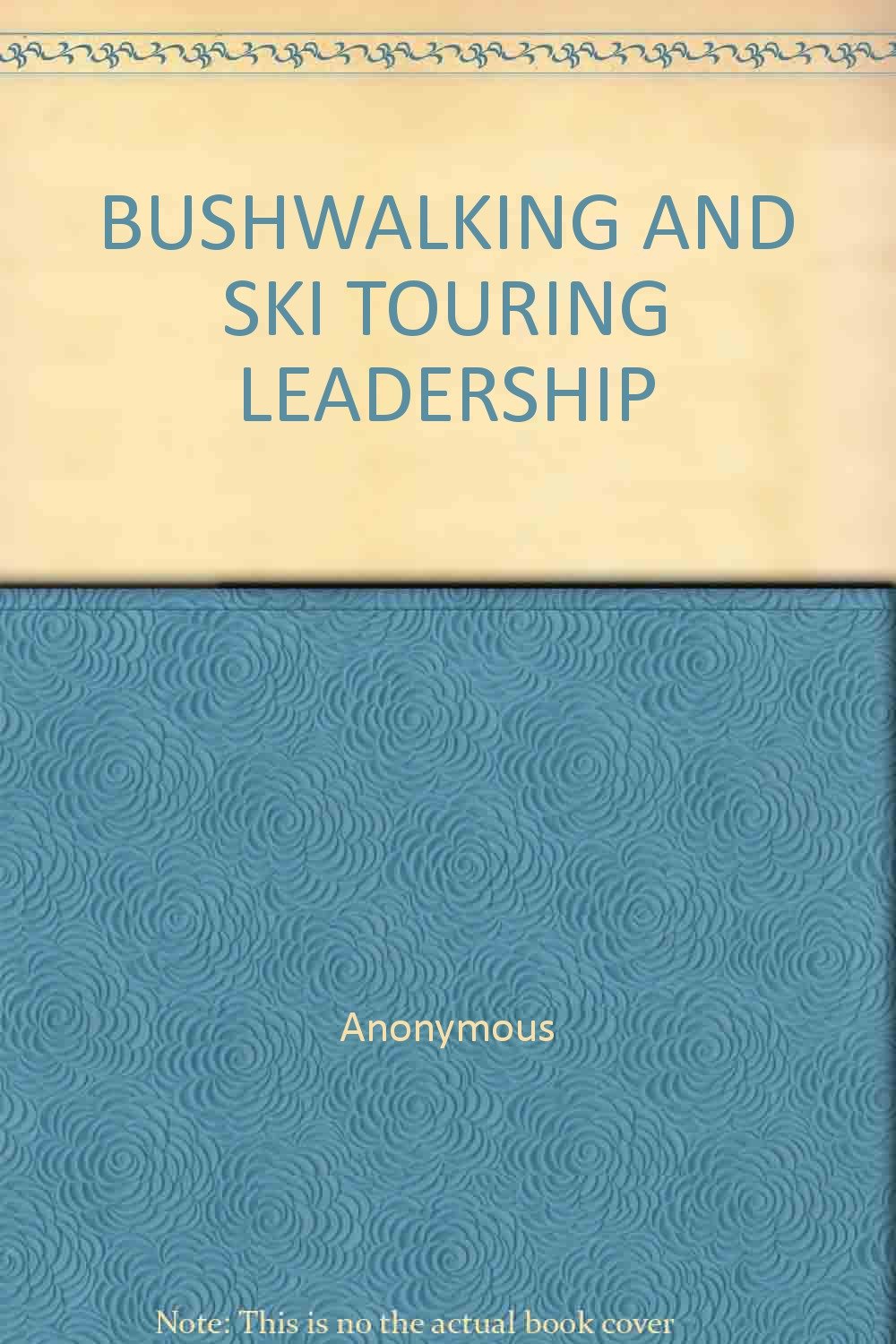 BUSHWALKING AND SKI TOURING LEADERSHIP: Anonymous: 9780731181353 ...