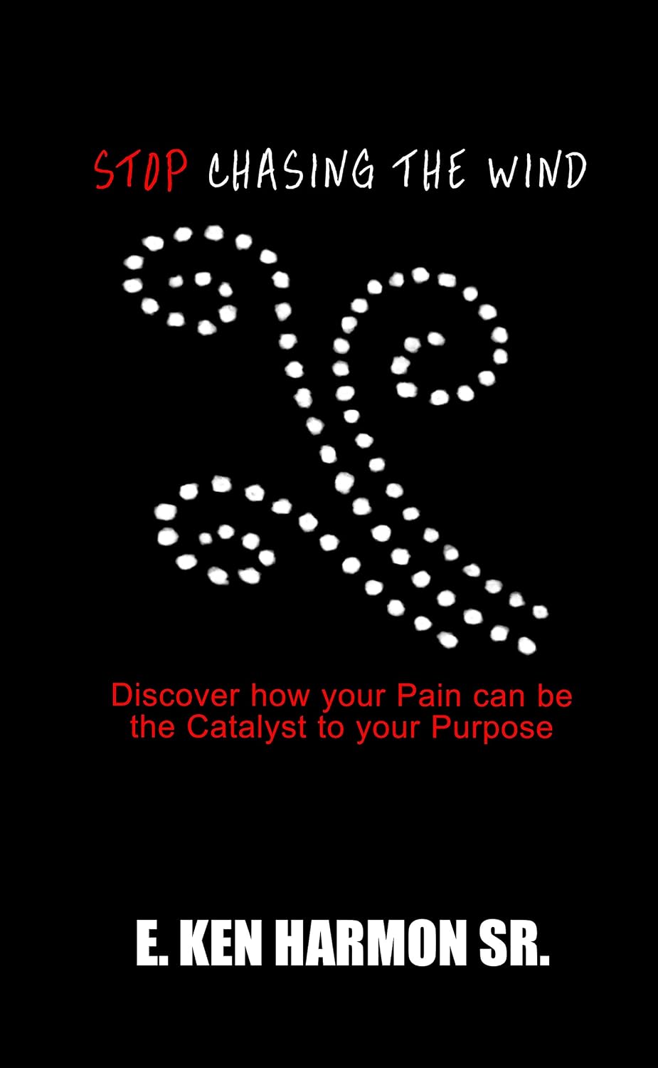Stop Chasing the Wind: Discover how your Pain can be the Catalyst to ...