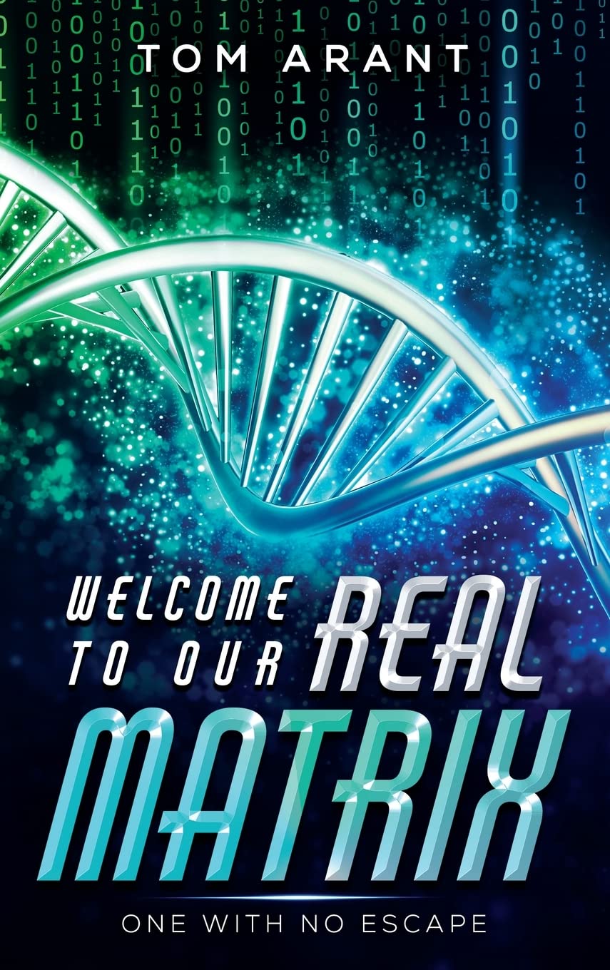Welcome to Our Real Matrix: One With No Escape: Arant, Tom ...