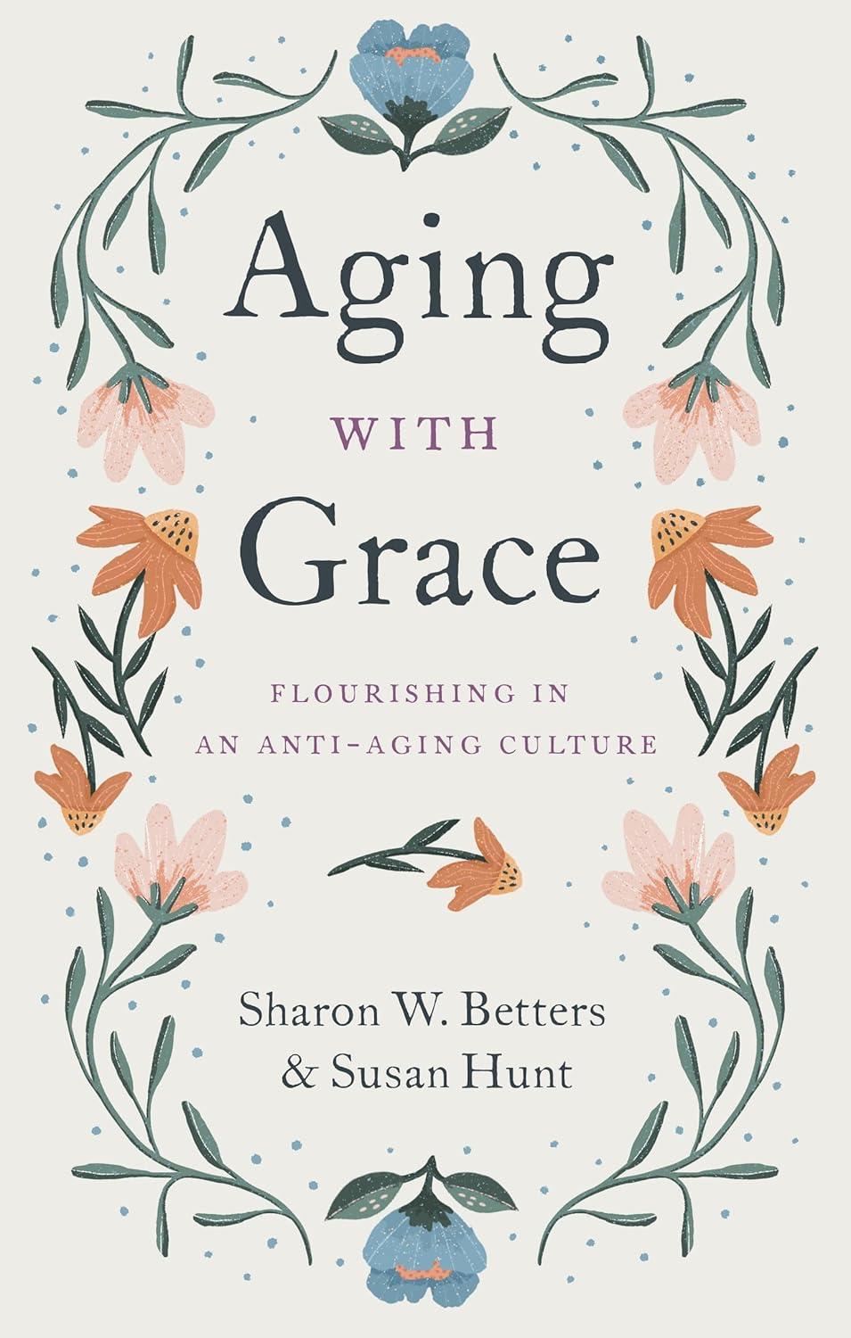 Aging with Grace: Flourishing in an Anti-Aging Culture : Betters, Sharon W, Hunt, Susan: Amazon ...