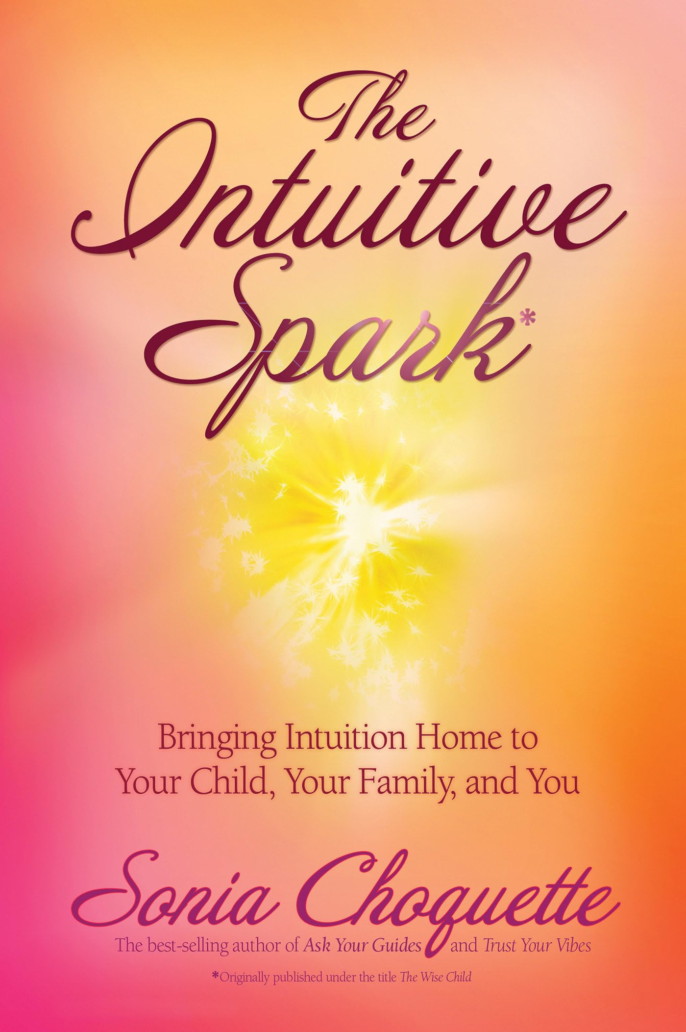 The Intuitive Spark: Bringing Intuition Home to Your Child, Your Family, and You: Choquette ...