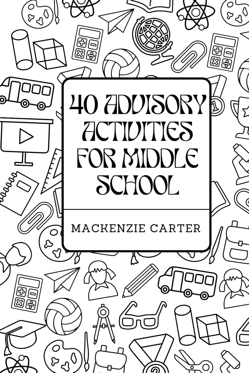40 ADVISORY ACTIVITIES FOR MIDDLE SCHOOL: Carter, Mackenzie ...