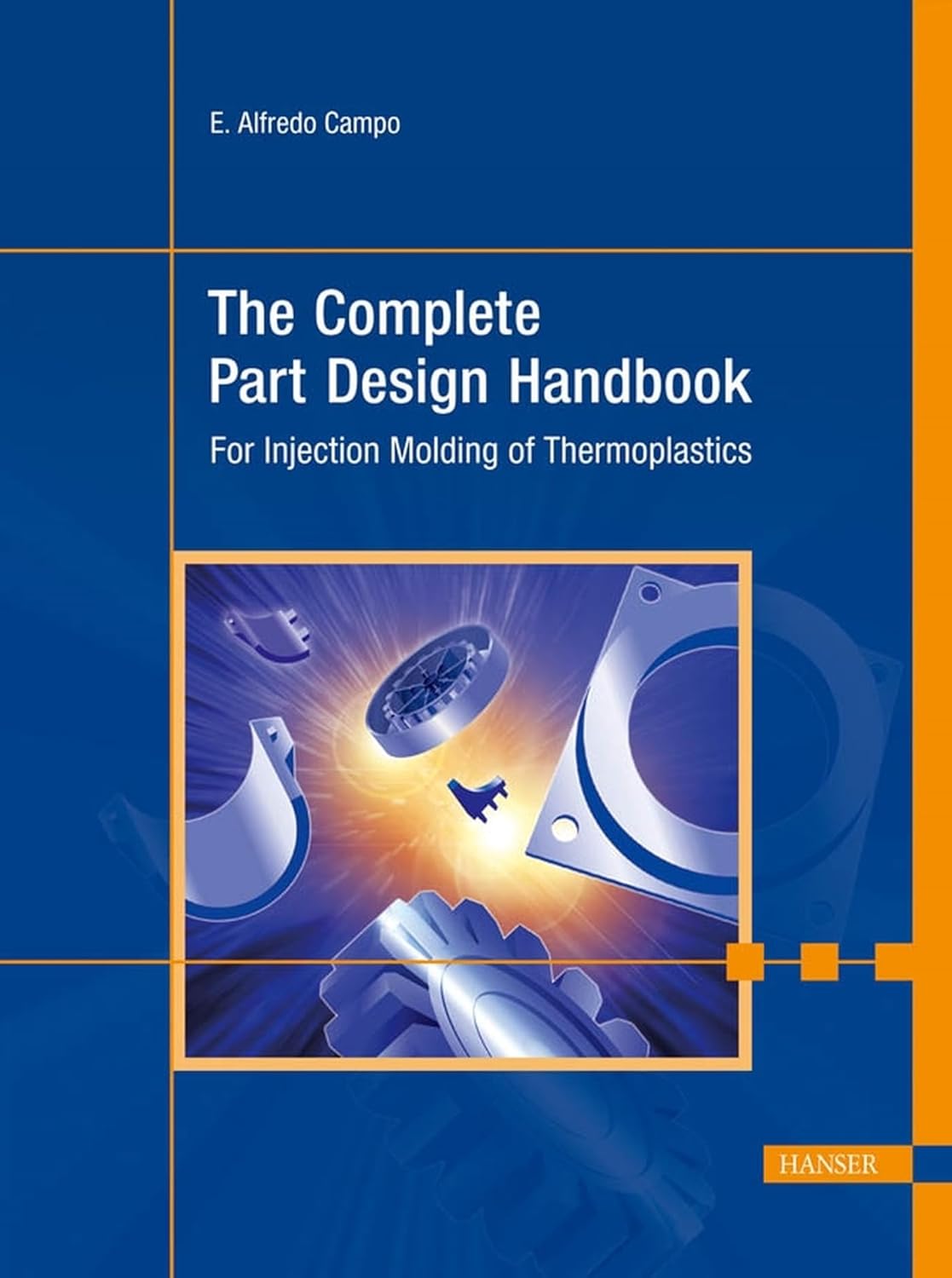 The Complete Part Design Handbook: For Injection Molding of ...