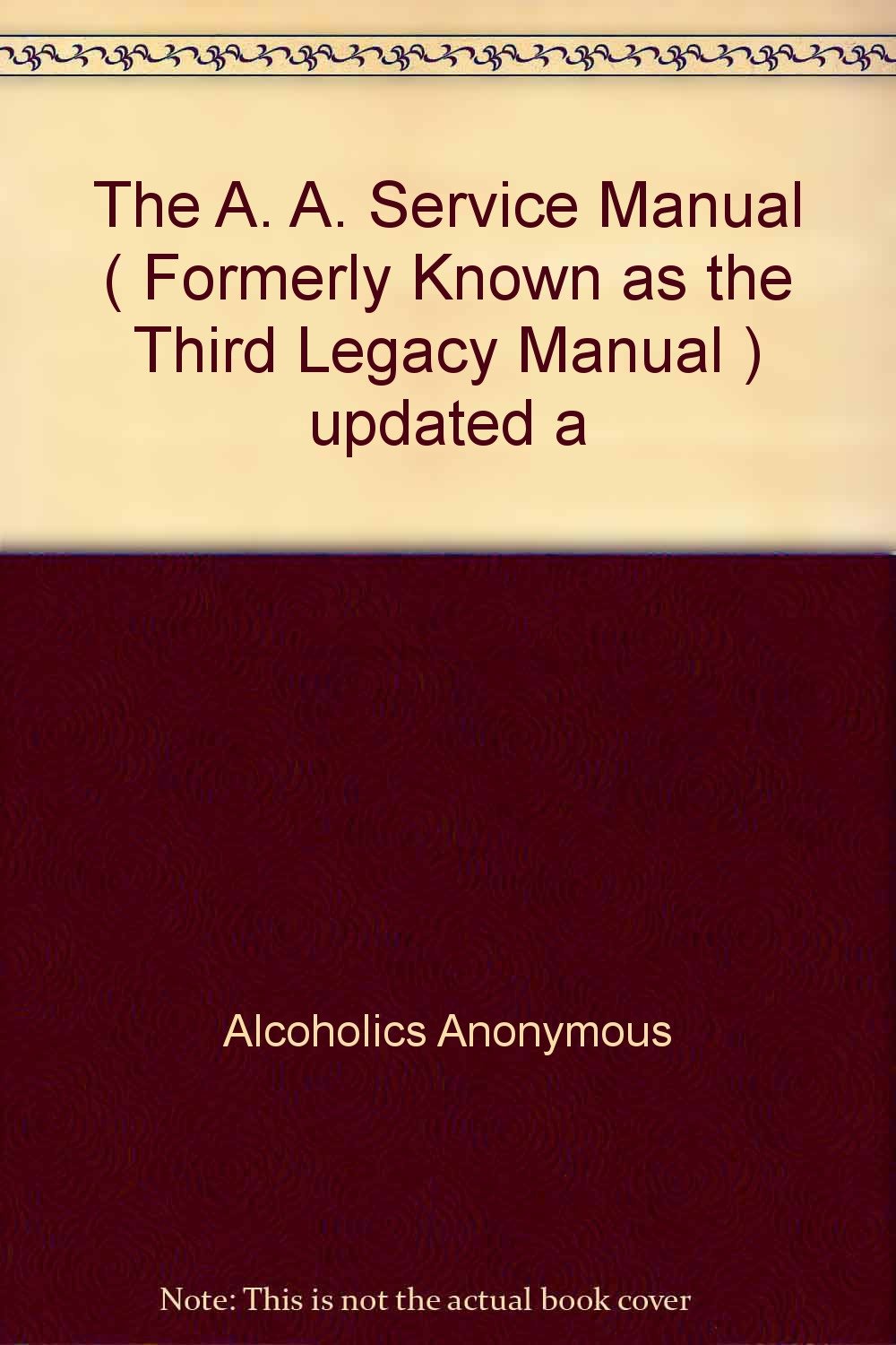 The A. A. Service Manual ( Formerly Known as the Third Legacy Manual ...