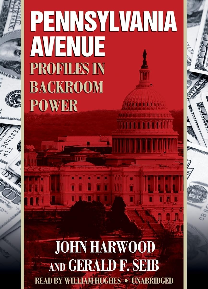 Pennsylvania Avenue: Profiles in Backroom Power: Harwood, John, Seib ...