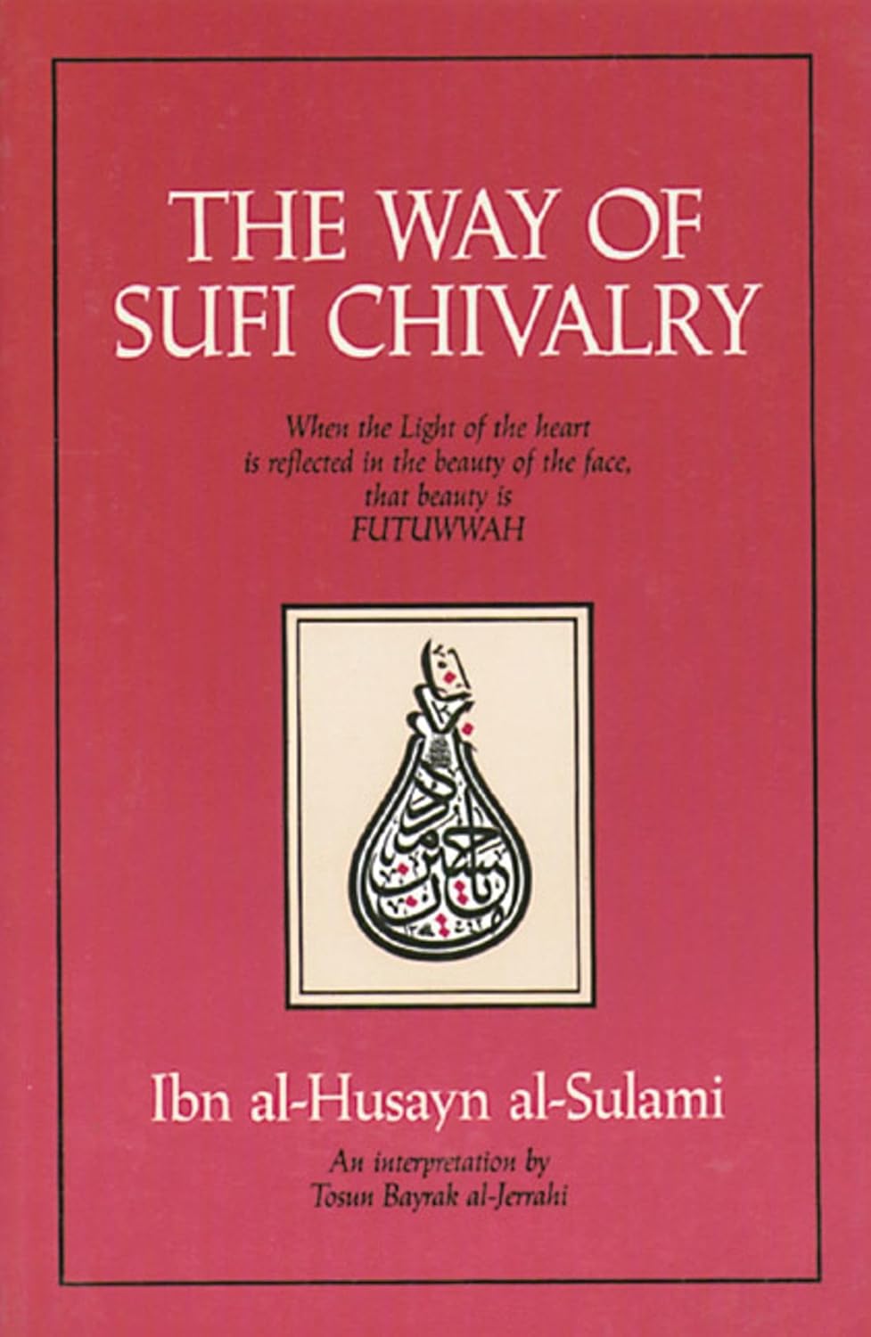 The Way of Sufi Chivalry: al-Sulami, Ibn al-Husayn, al-Jerrahi, Toscun ...