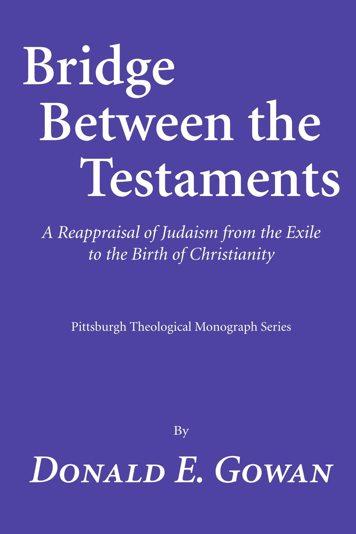 Bridge between the Testaments: A Reappraisal of Judaism from the Exile ...