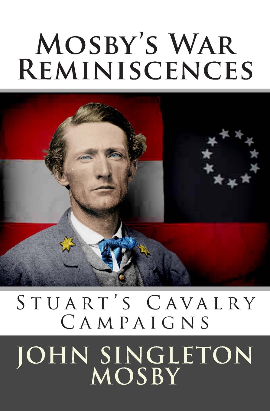 Mosby's War Reminiscences: Stuart's Cavalry Campaigns: Mosby, John S ...