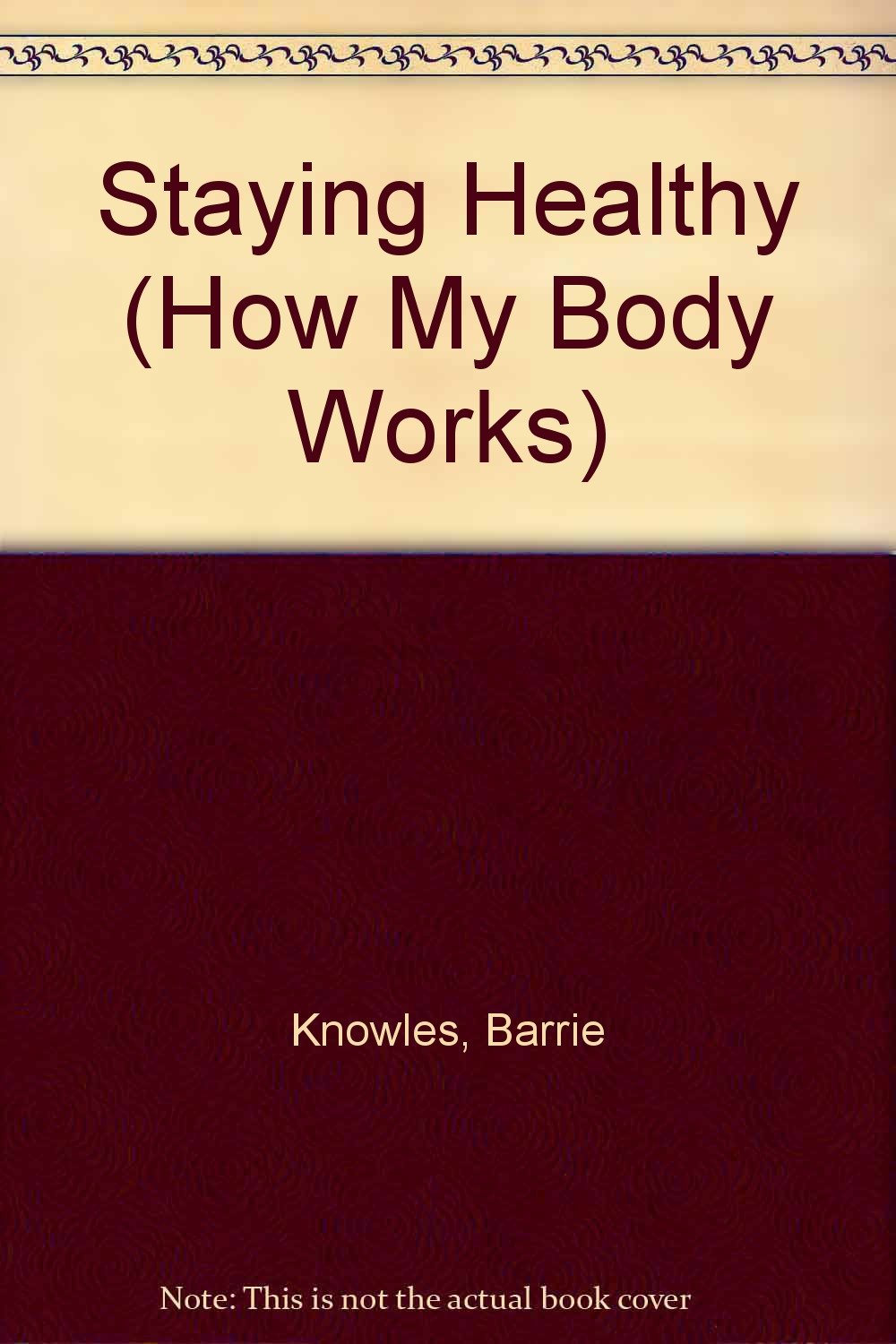 How My Body Works: Staying Healthy (How My Body Works): Knowles, Barrie ...