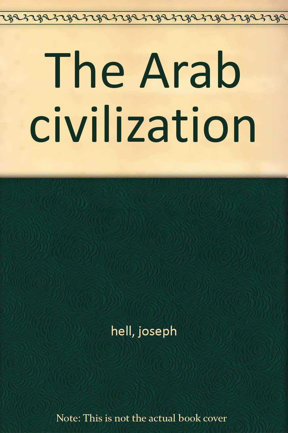 The Arab civilization: Hell, Joseph; Bakhsh, S. Khuda - Translator ...