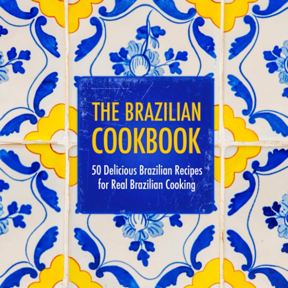The Brazilian Cookbook: 50 Delicious Brazilian Recipes for Real ...