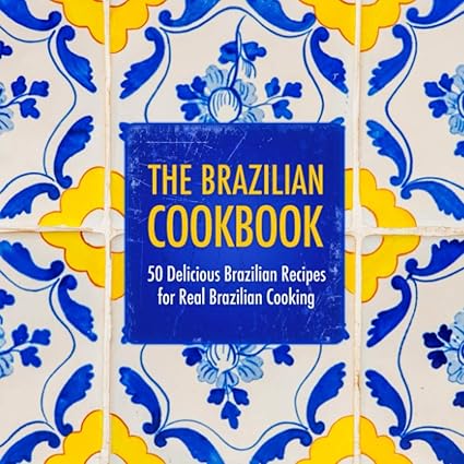 The Brazilian Cookbook: 50 Delicious Brazilian Recipes for Real ...