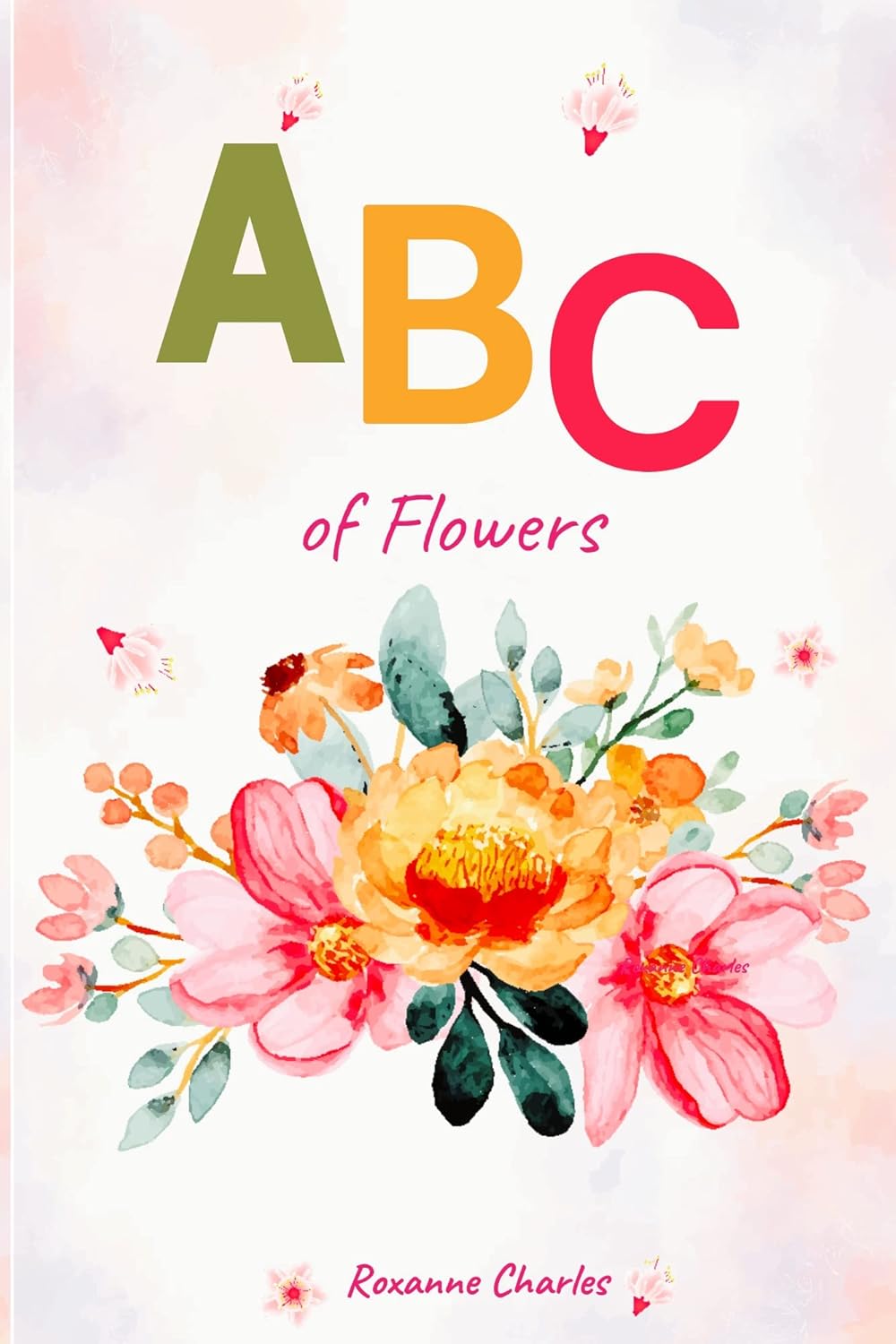 ABC of Flowers eBook : Charles, Roxanne: Amazon.co.uk: Kindle Store