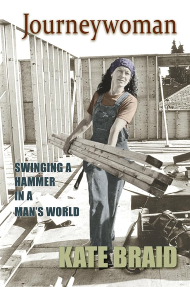 Journeywoman: Swinging a Hammer in a Man's World: Braid, Kate ...