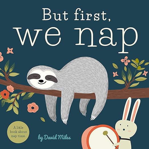 But First, We Nap: A Little Book About Nap Time: Miles, David W ...