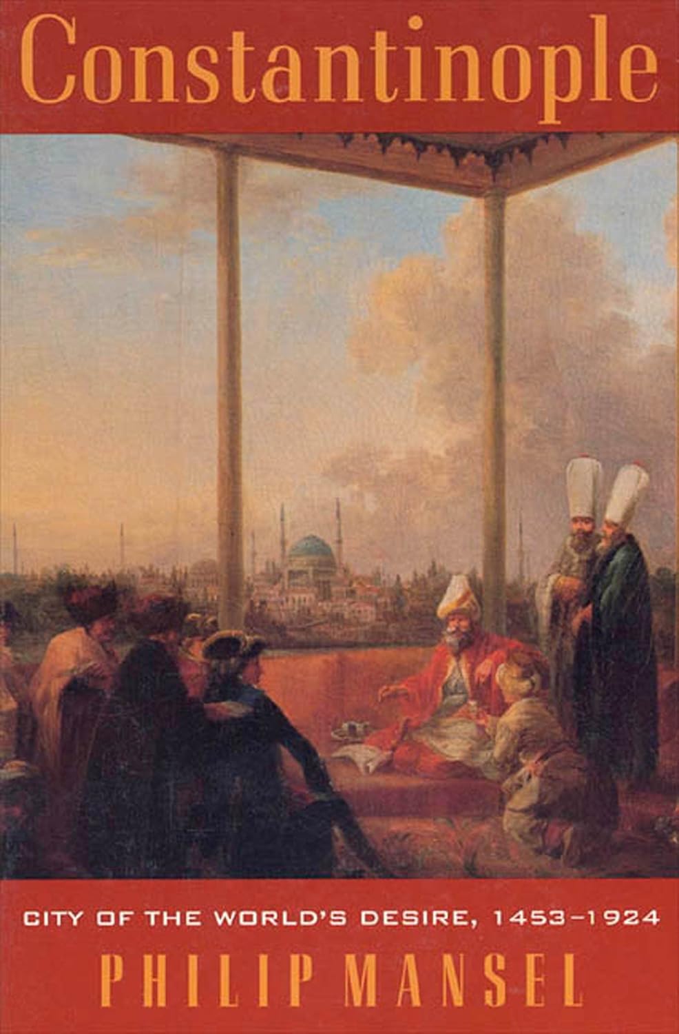 Constantinople: City of the World's Desire, 1453-1924: Mansel, Philip ...