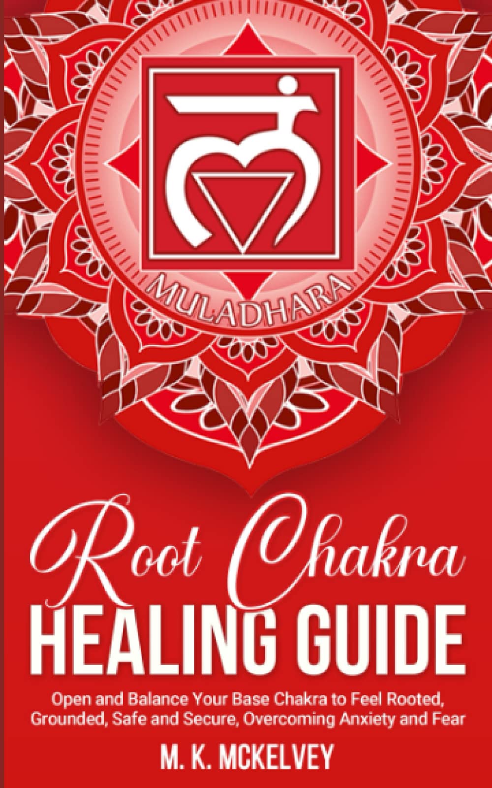 Root Chakra Healing Guide: Open and Balance Your Base Chakra to Feel ...