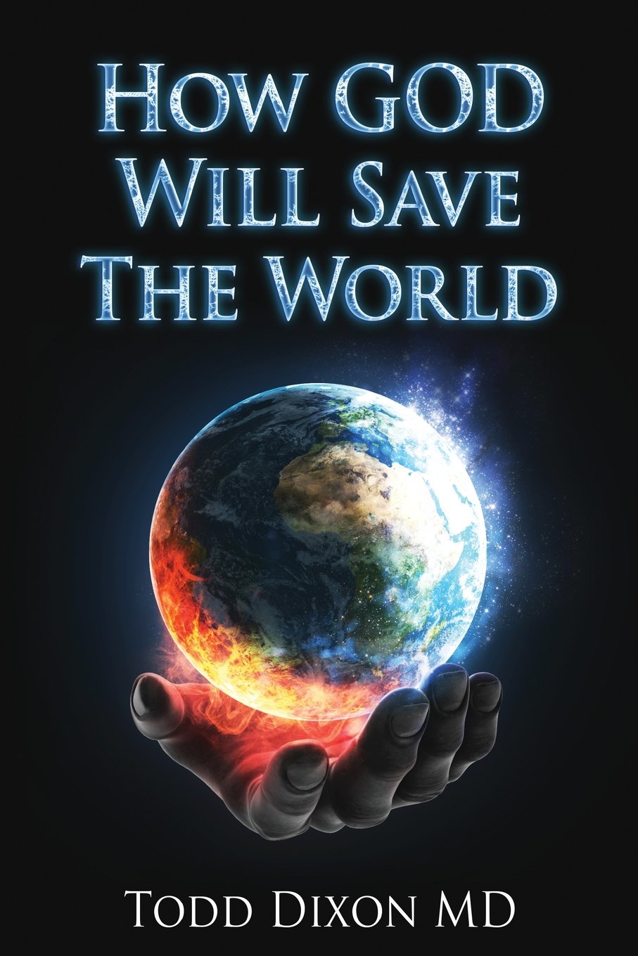 How God Will Save the World: Dixon MD, Todd: 9780963649515: Amazon.com ...