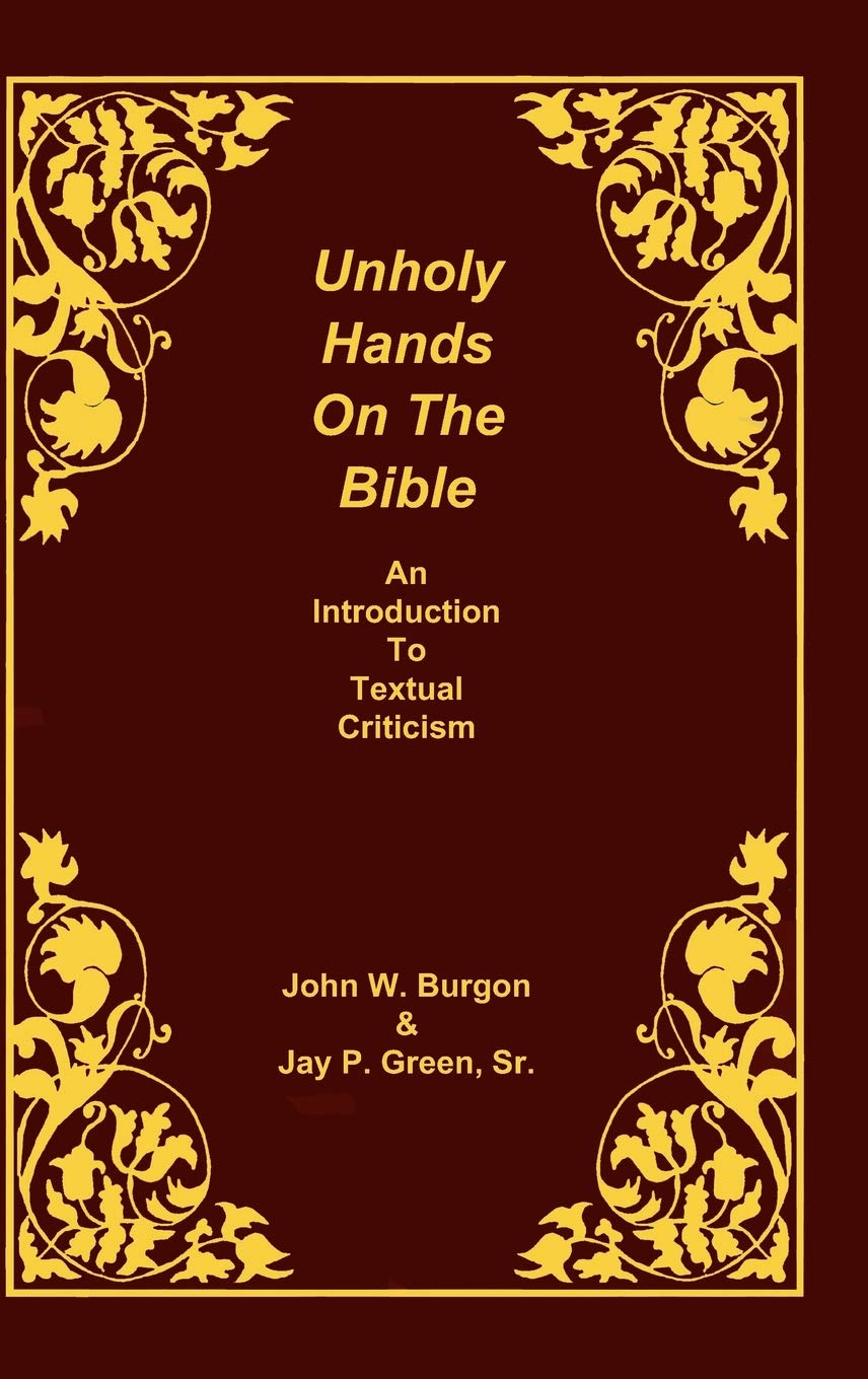 Unholy Hands on the Bible: An Introduction to Textual Criticism: Burgon ...