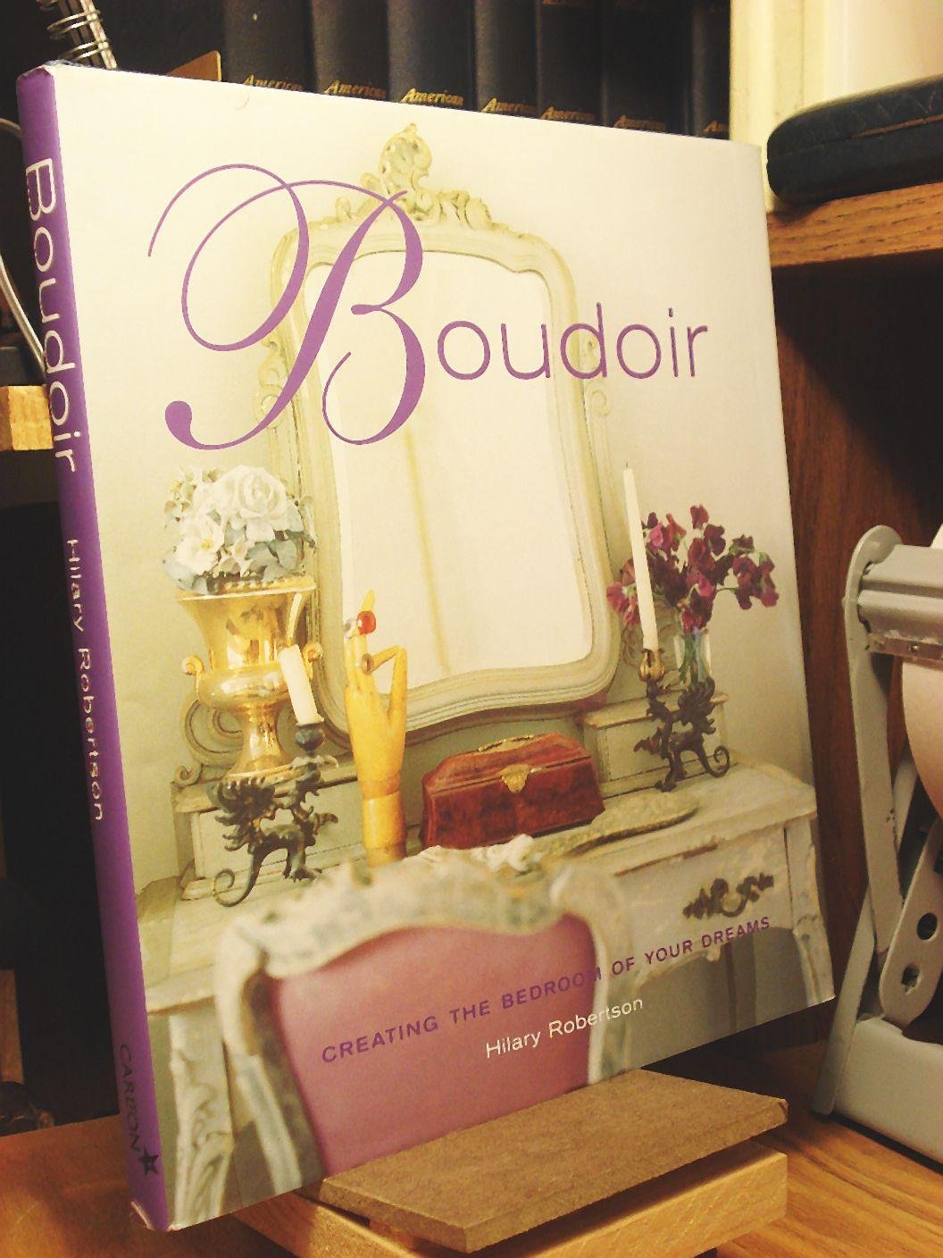 Boudoir: Creating the Bedroom of Your Dreams: Robertson, Hilary ...