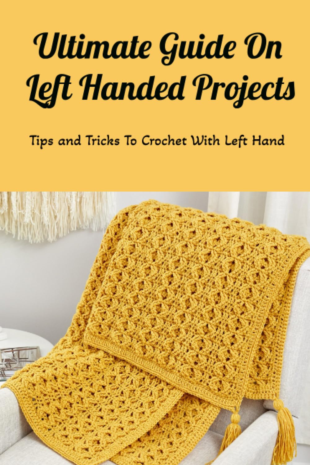 Ultimate Guide On Left Handed Projects: Tips and Tricks To Crochet With ...