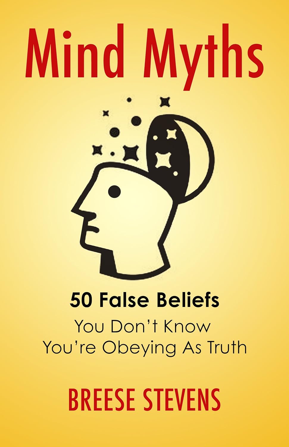 Mind Myths: 50 False Beliefs You Don't Know You're Obeying As Truth ...