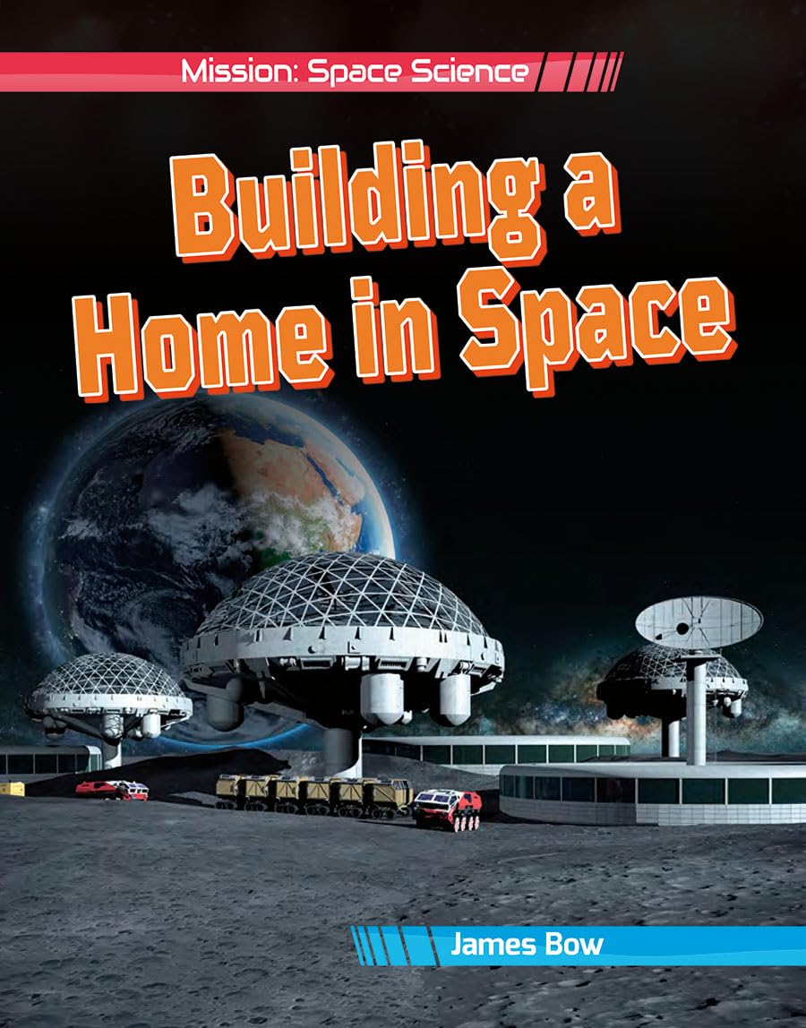Building a Home in Space (Mission: Space Science): Bow, James ...