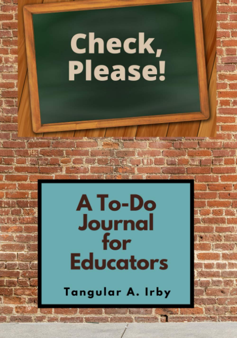 Check, Please!: A To-Do Journal for Educators: Irby, Tangular A ...