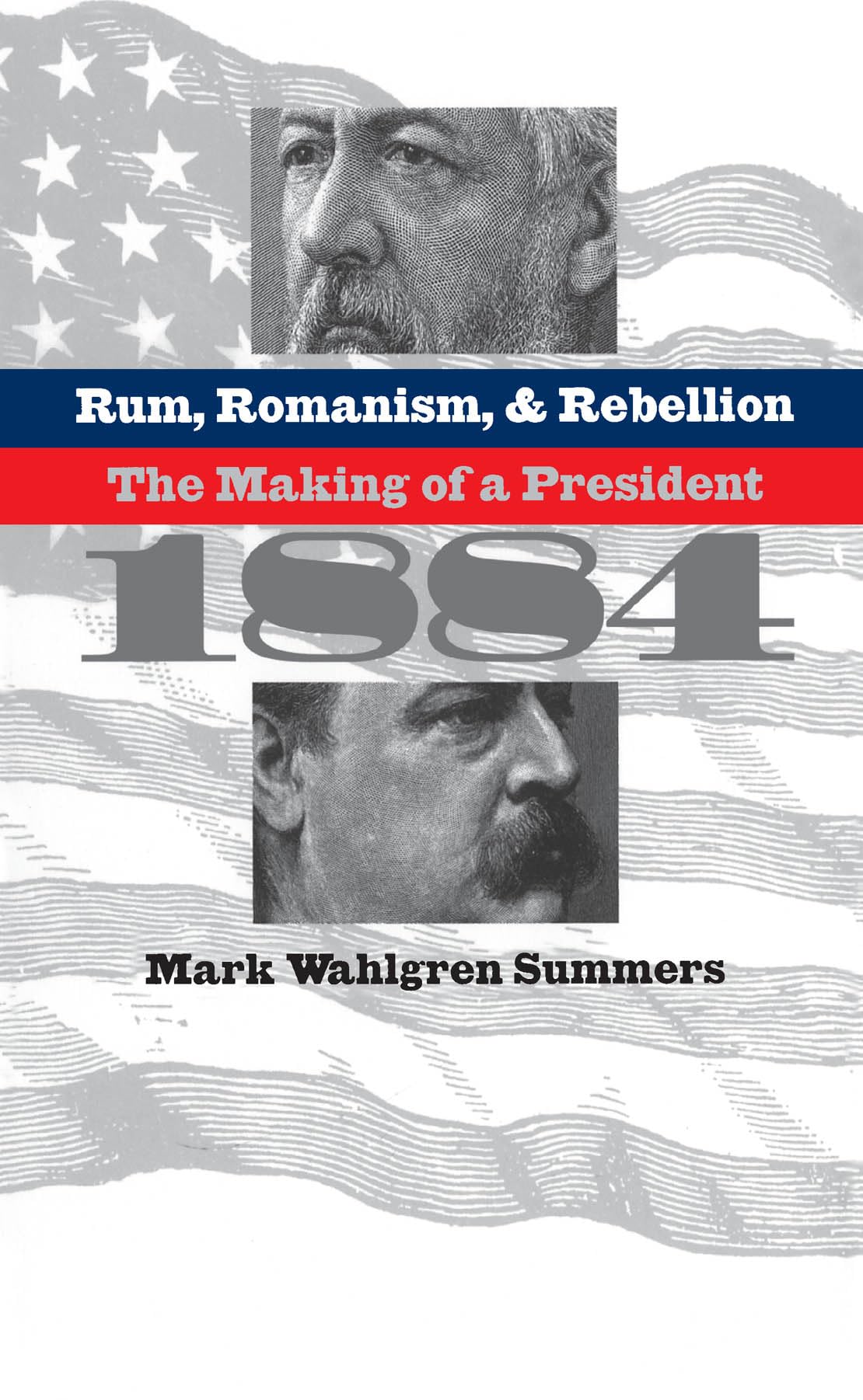 Rum, Romanism, and Rebellion: The Making of a President, 1884: Summers ...