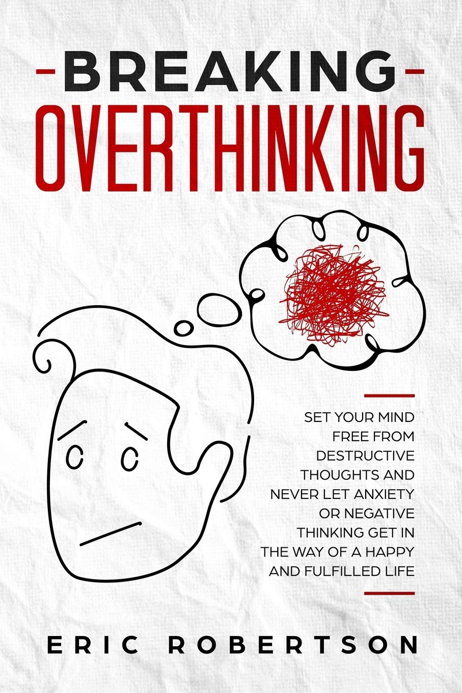 Breaking Overthinking: Set Your Mind Free from Destructive Thoughts and ...