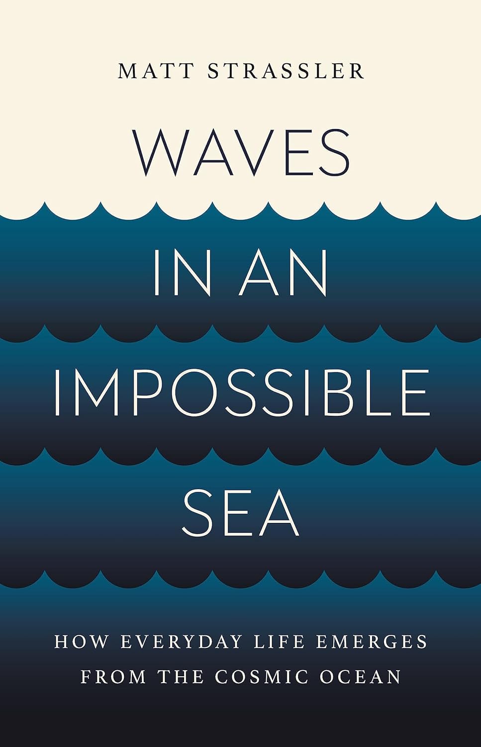 Waves in an Impossible Sea: How Everyday Life Emerges from the Cosmic Ocean: Strassler, Matt ...