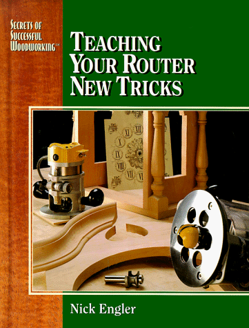 Teaching Your Router New Tricks (Secrets of Successful Woodworking ...
