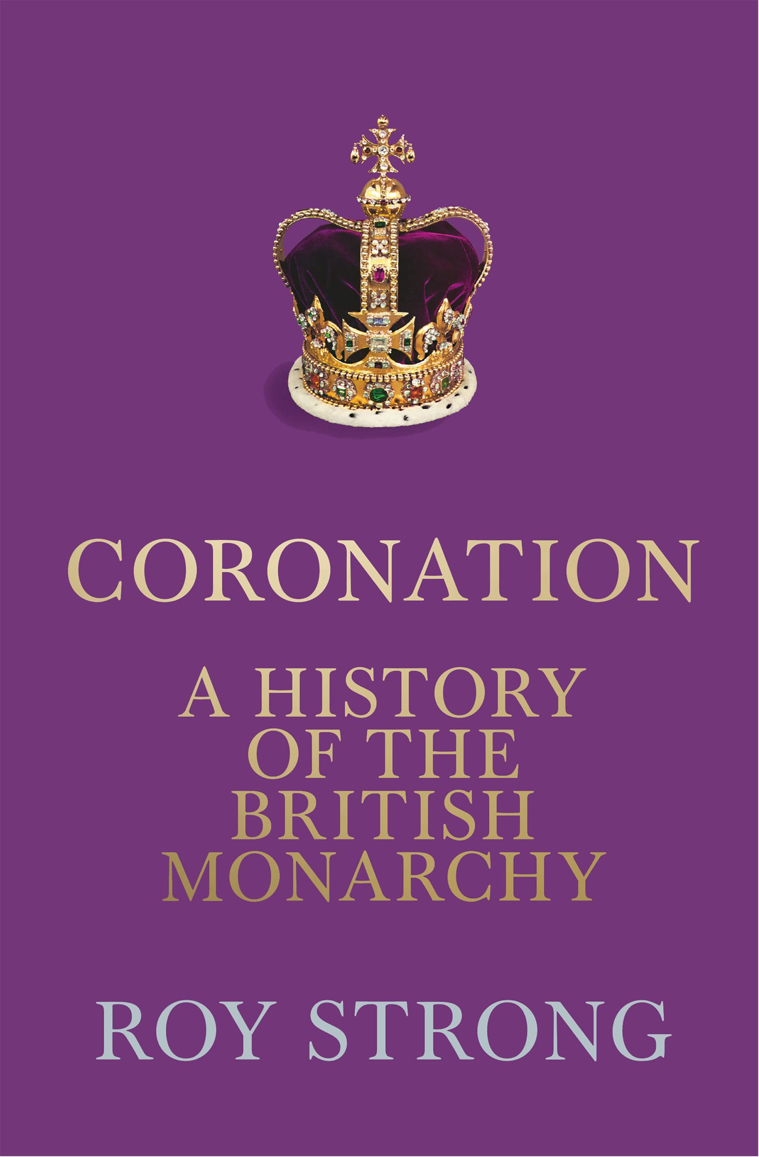 Coronation: A History of the British Monarchy: Strong, Roy ...