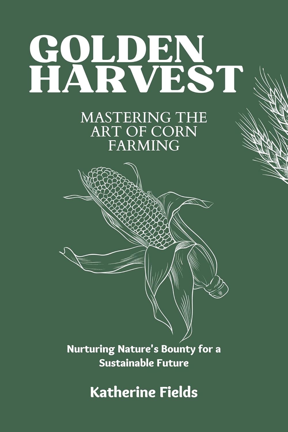 Amazon.com: GOLDEN HARVEST: MASTERING THE ART OF CORN FARMING ...