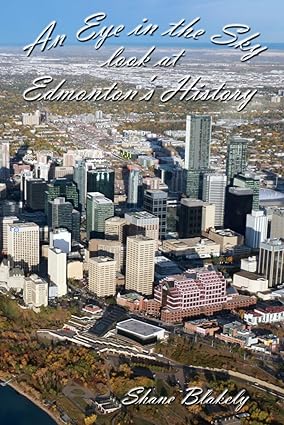 An Eye In the Sky Look at Edmonton's History: Blakely, Shane ...