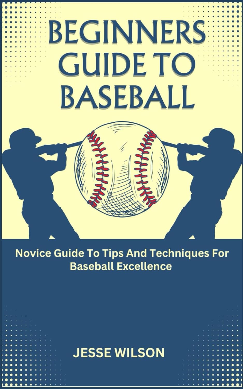 BEGINNERS GUIDE TO BASEBALL: Novice Guide To Tips And Techniques For ...