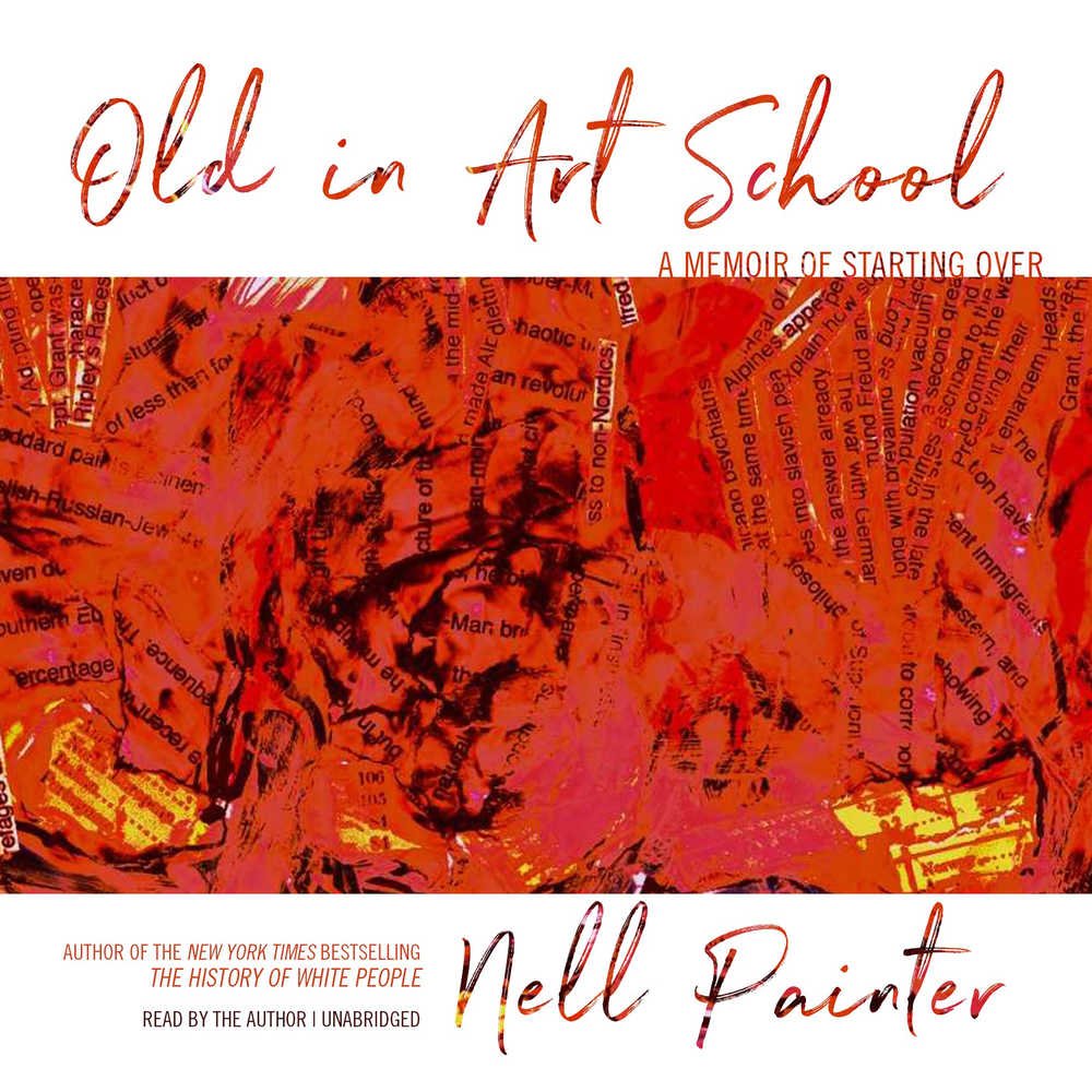 Old in Art School: A Memoir of Starting Over: Painter, Nell ...