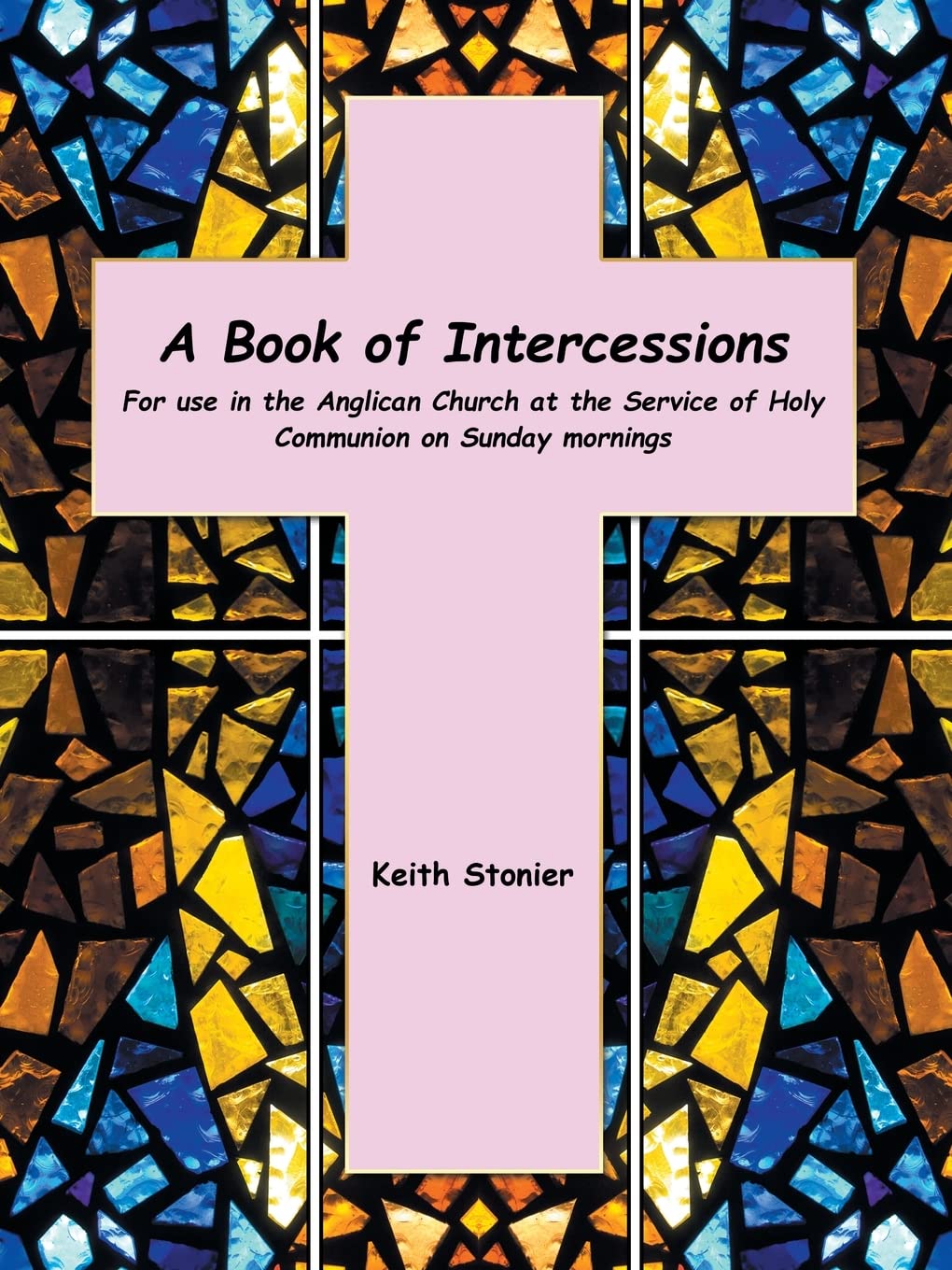 A Book of Intercessions: For use in the Anglican Church at the Service ...