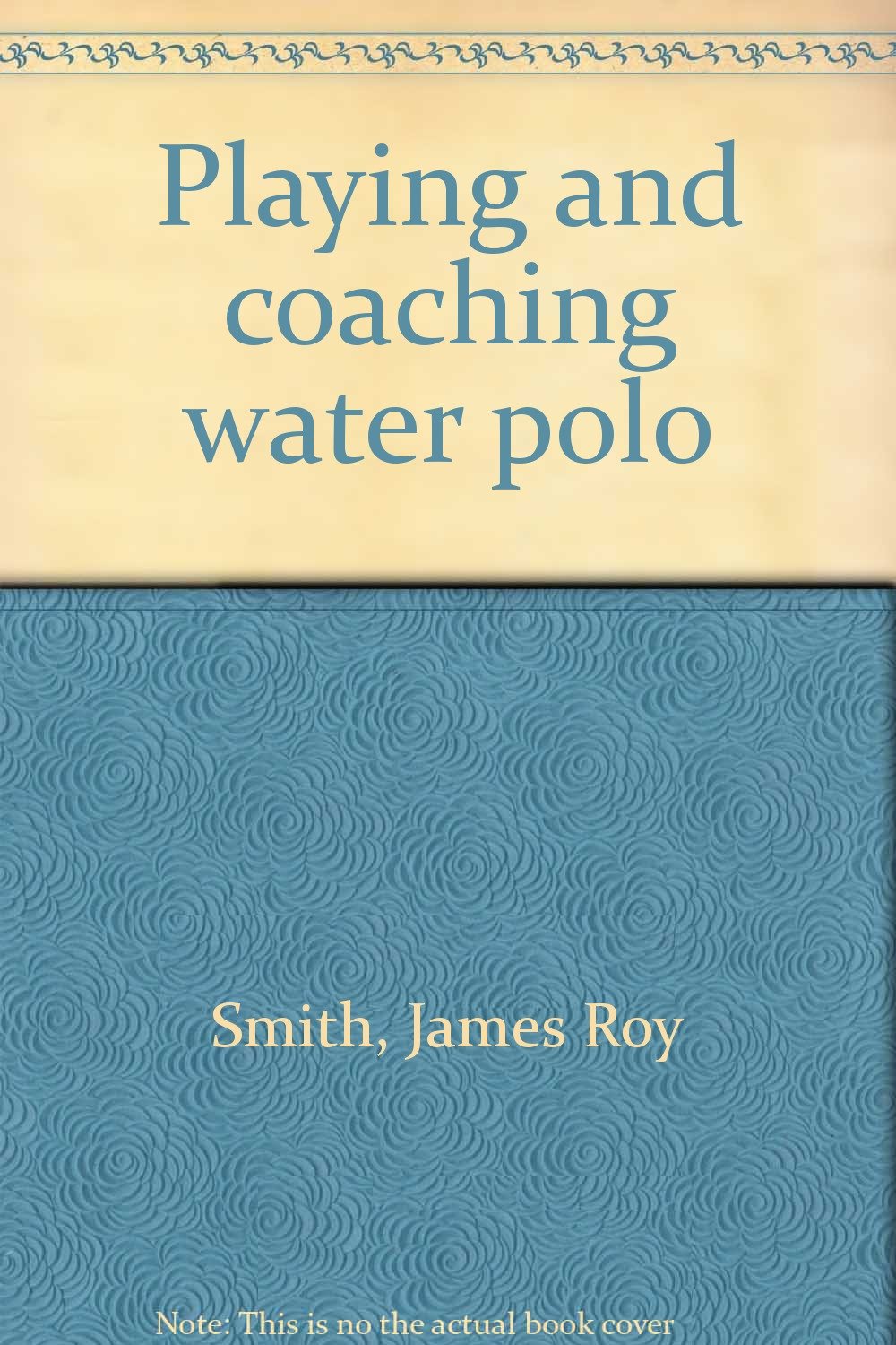 Playing and coaching water polo: Smith, James Roy: Amazon.com: Books