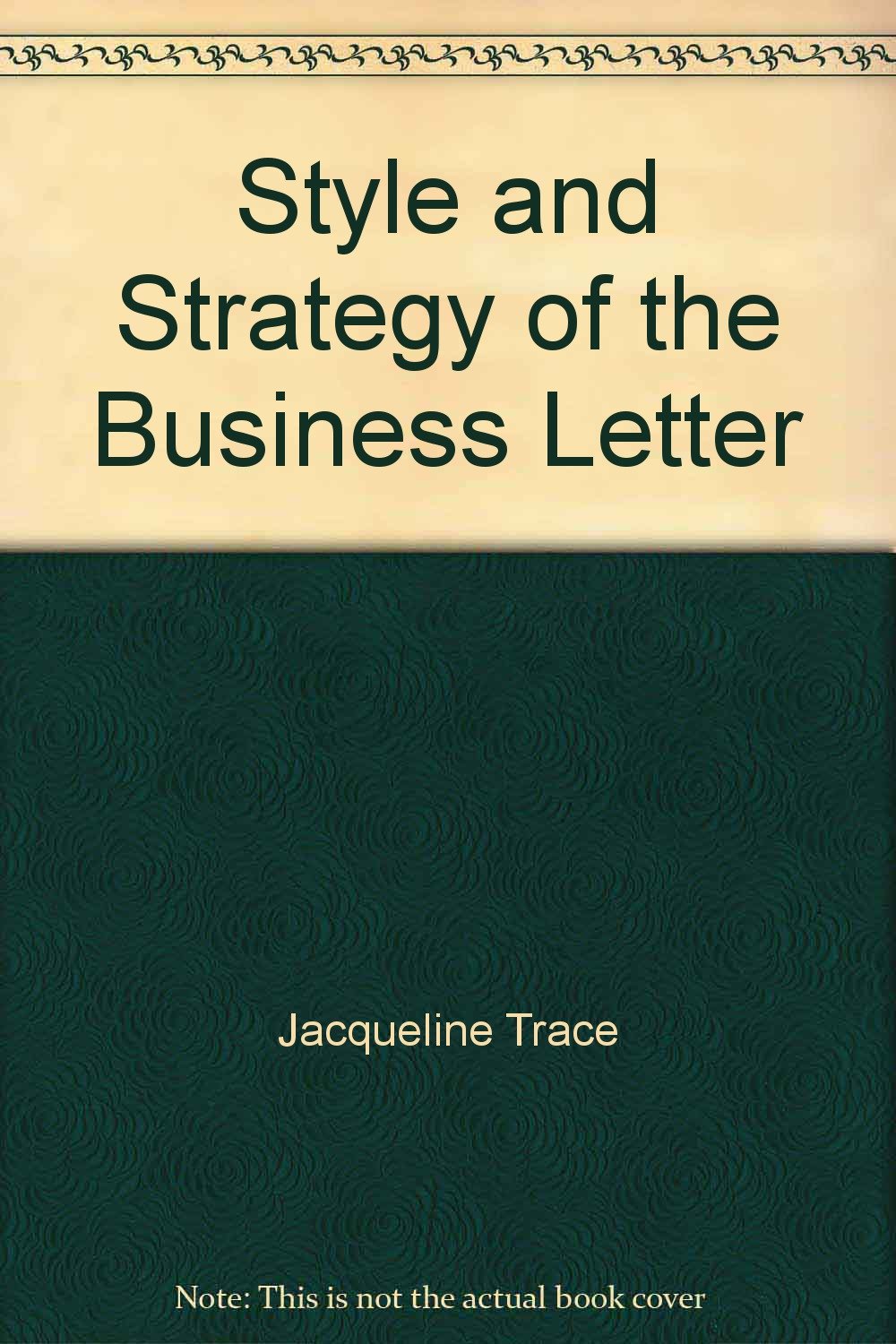 Style and strategy of the business letter: Trace, Jacqueline ...