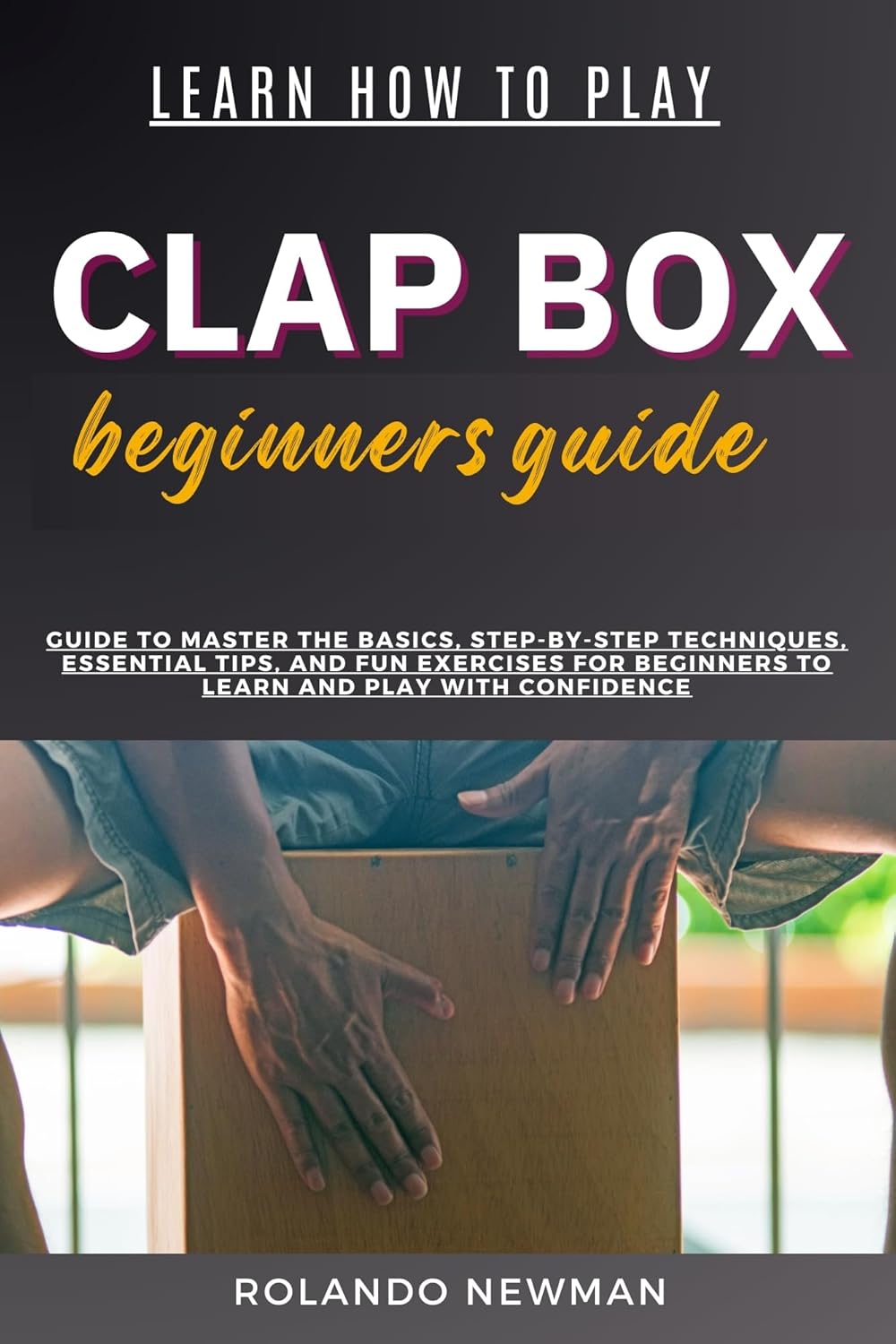 LEARN HOW TO PLAY CLAP BOX BEGINNERS GUIDE: Guide To Master The Basics ...